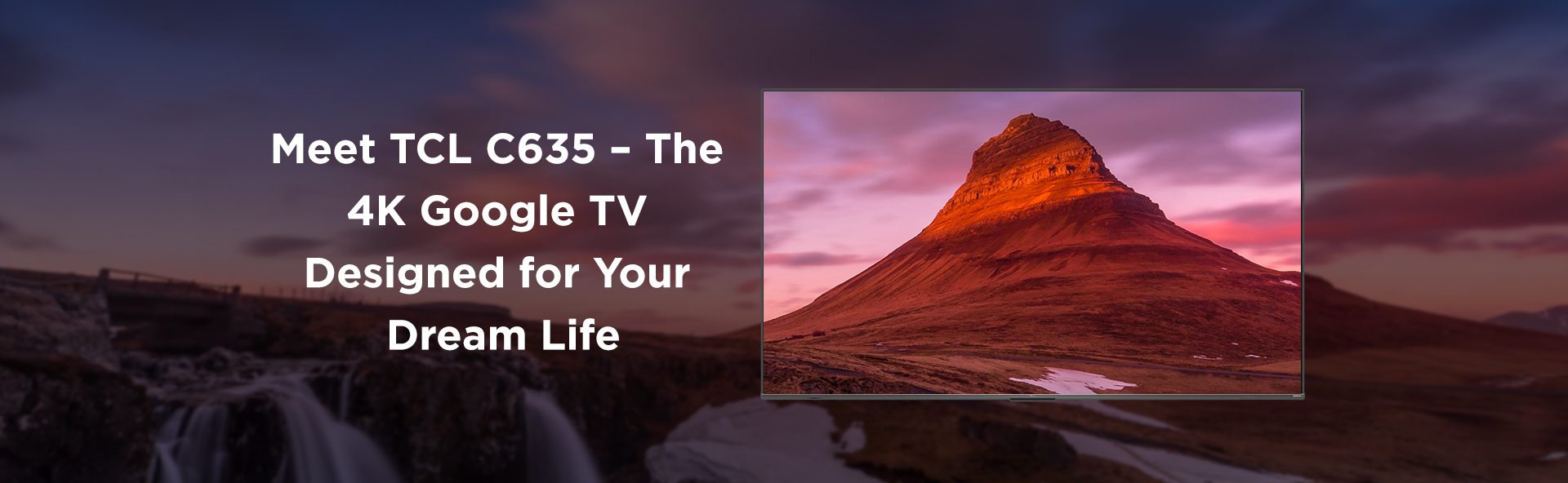 Meet TCL C635 – the 4K Google TV Designed for Your Dream Life